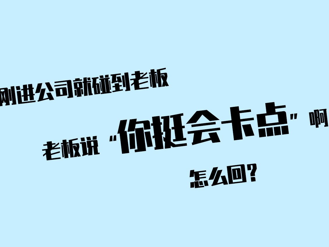当你刚进公司就碰见老板说你挺会卡点你怎么回？_响响子-站酷ZCOOL