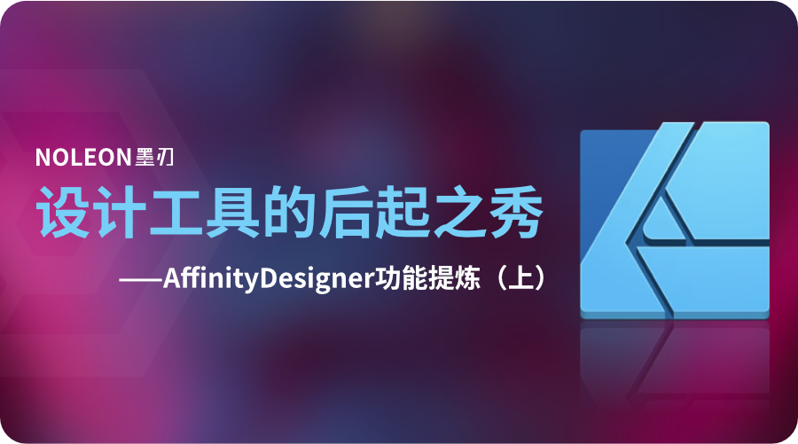 设计工具的后起之秀——AffinityDesigner功能提炼（上）_NOLeon_墨刃-站酷ZCOOL
