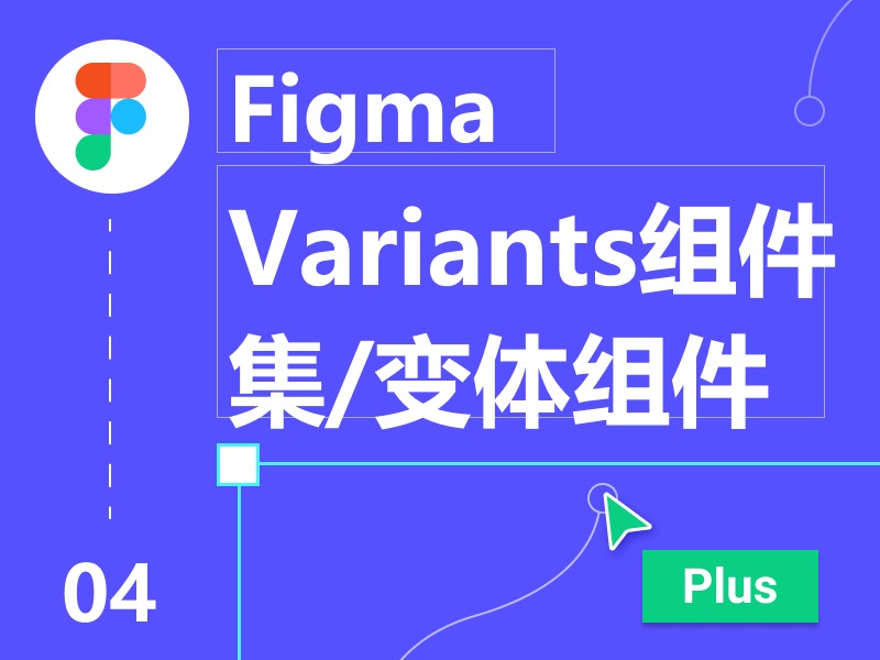【04】Figma Variants组件集/变体组件_丧的普拉斯-站酷ZCOOL
