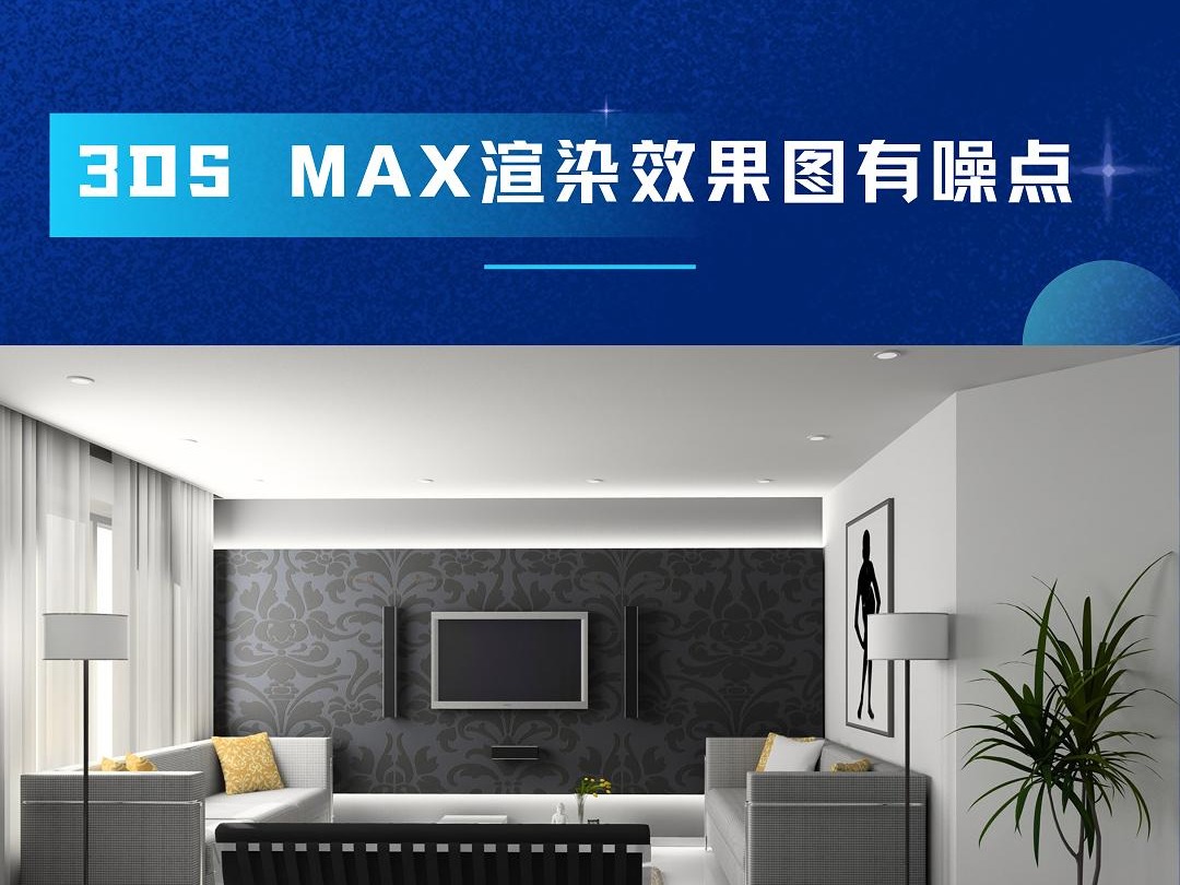 3ds Max渲染效果图有噪点不清晰？正确设置渲染参数很重要！_蓝海创意云渲染-站酷ZCOOL