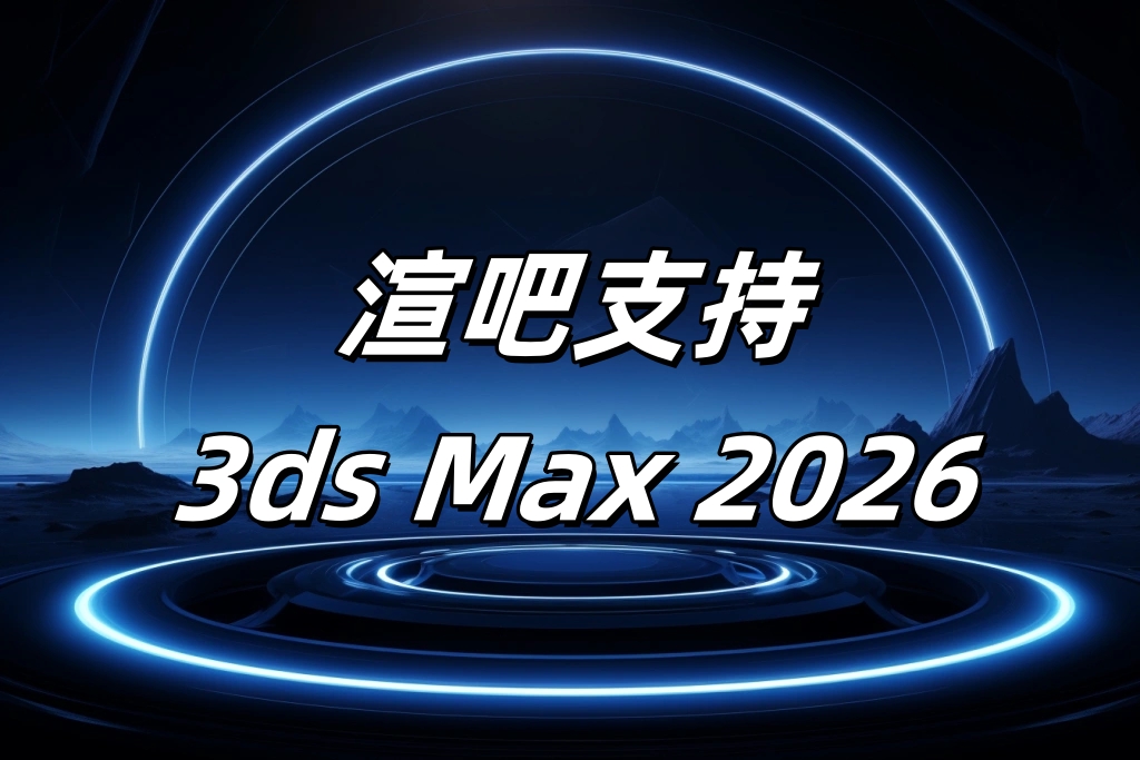 渲吧云原生渲染农场现已支持3ds Max 2026_渲吧云渲染-站酷ZCOOL